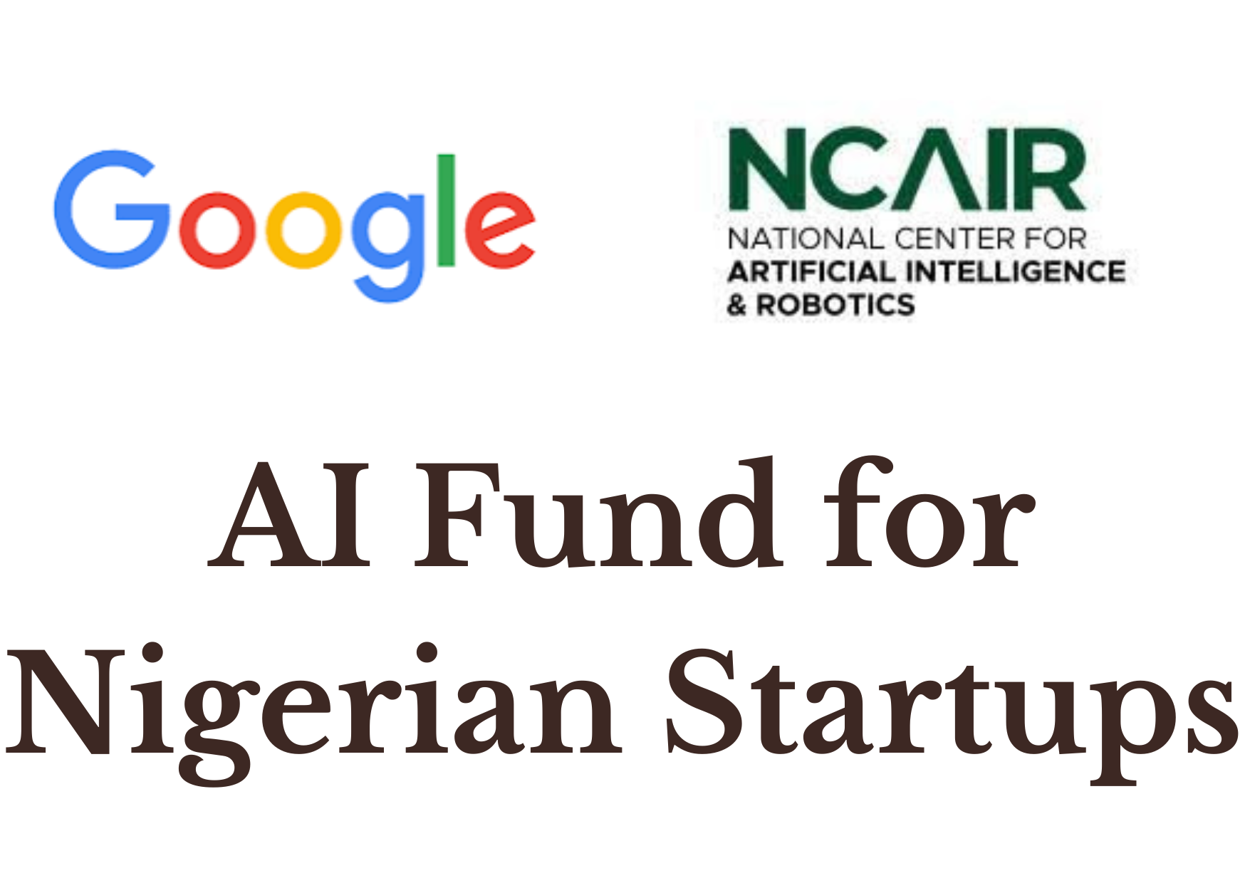 The Google AI Fund For Nigerian Startups At The National Centre For AI And Robotics (NCAIR) 2024 ...