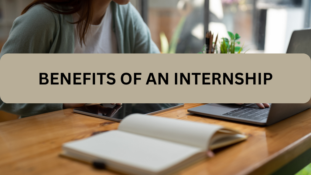 Students And Graduates Internship: 6 Benefits Of An Internship