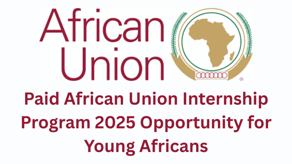 Paid African Union Internship Program 2025 Opportunity For Young Africans